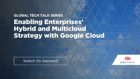 Enabling Enterprises' Hybrid and Multicloud Strategy with Equinix Fabric and Google Cloud