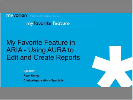MyVarian webinar My Favorite Feature in ARIA - Using AURA to Edit and Create Reports (2018-01-26)