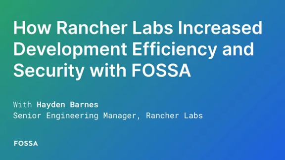 How Rancher Labs Increased Development Efficiency and Security with FOSSA