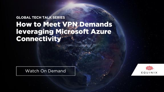 How to Meet Today’s Fast-changing VPN Demands with ECX Fabric and Azure