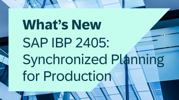 SAP IBP What's New 2405: Synchronized Planning for Production