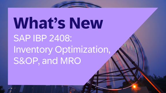 SAP IBP What's New 2408: Inventory Optimization, S&OP, and MRO