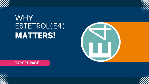 Why Estetrol (E4) Matters!
