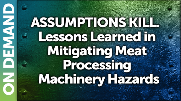 ASSUMPTIONS KILL. Lessons Learned in Mitigating Meat Processing ...
